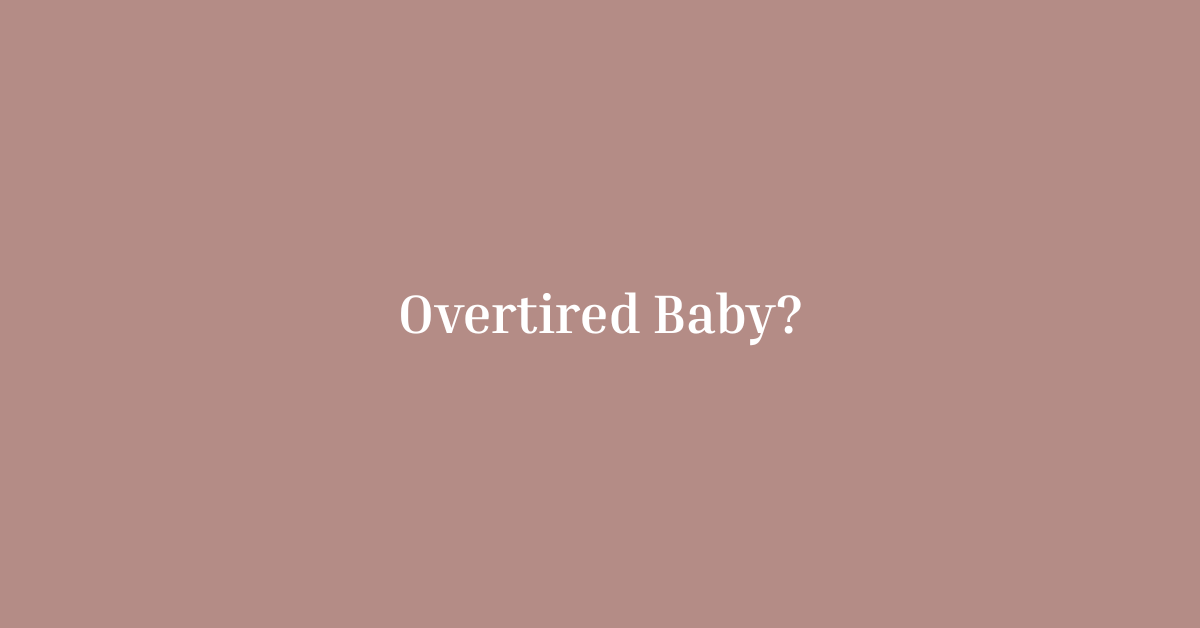 How to Tell If Your Baby Is Overtired (and What to Do) – The Cot and ...